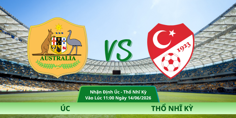 Nhận Định Úc - Thổ Nhĩ Kỳ Vào Lúc 11:00 Ngày 14/06